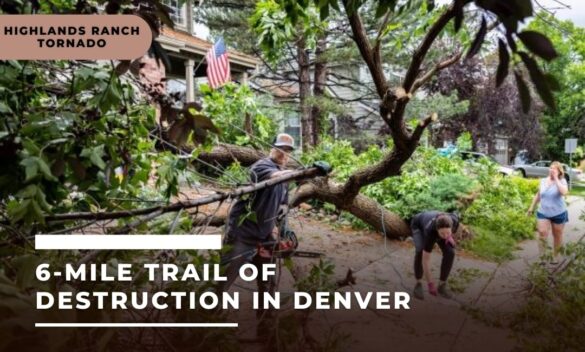 Highlands Ranch Tornado: A 6-Mile Trail of Destruction in Denver