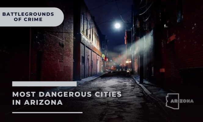 10 Most Dangerous Cities In Arizona 2024: Battlegrounds of Crime