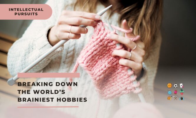 Breaking Down the World’s Brainiest Hobbies - Intellectual Pursuits ...